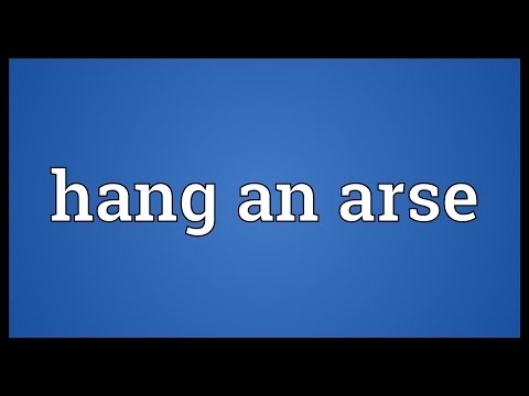 Hang an arse Meaning