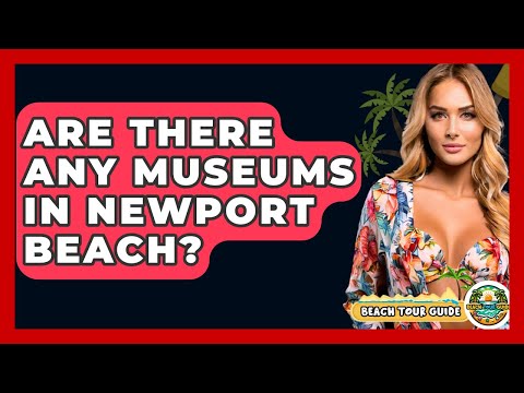Are There Any Museums In Newport Beach? - Beach Tour Guide