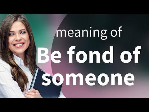 Understanding the Phrase "Be Fond of Someone"