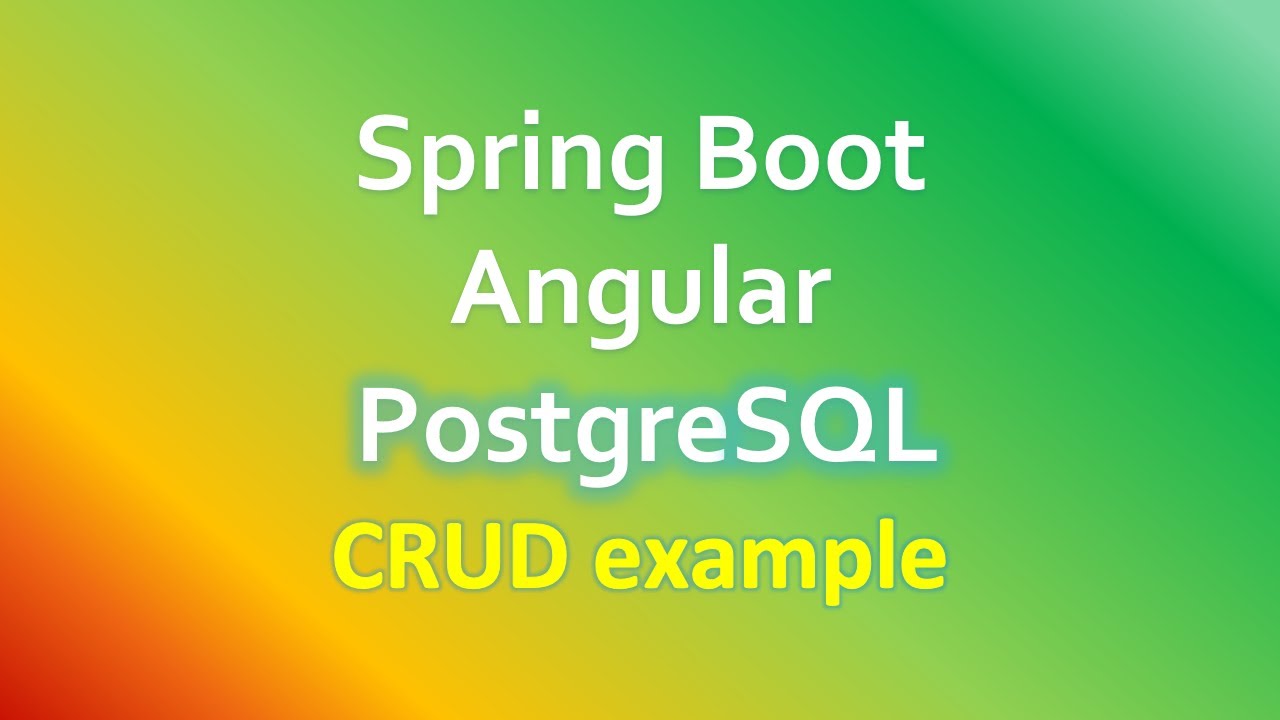 Angular + Spring Boot + PostgreSQL example: Build CRUD App