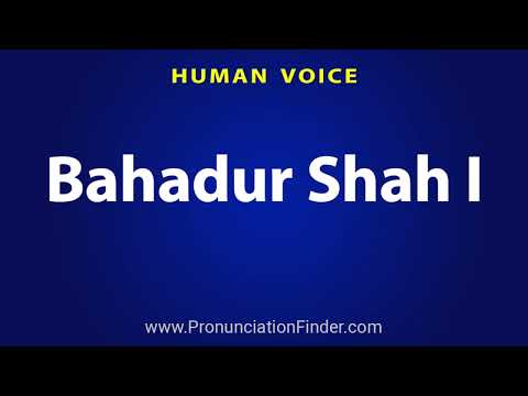 How To Pronounce Bahadur Shah I