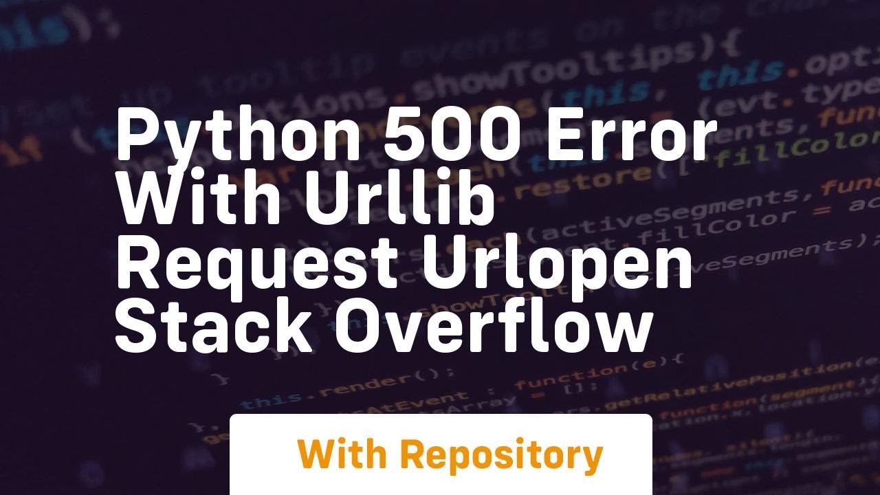 python 500 error with urllib request urlopen Stack Overflow