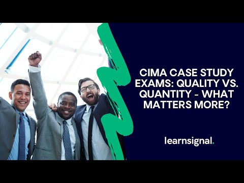 CIMA Case Study Exams: Quality vs. Quantity - What matters more?