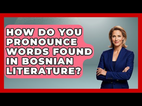 How Do You Pronounce Words Found In Bosnian Literature? - TalkingSoutheastEurope