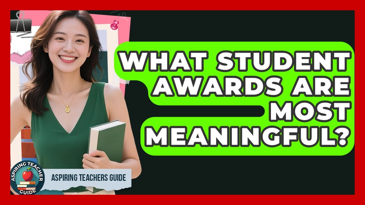 What Student Awards Are Most Meaningful? - Aspiring Teacher Guide