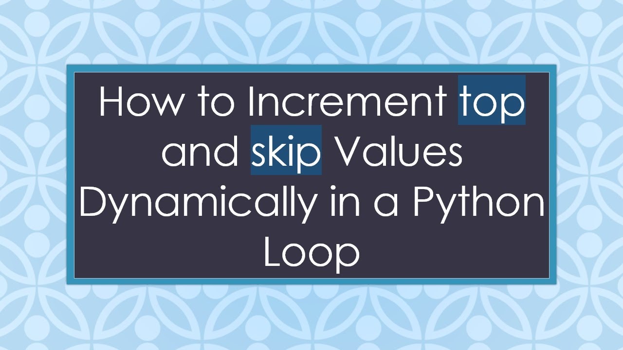 How to Increment top and skip Values Dynamically in a Python Loop