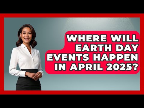 Where Will Earth Day Events Happen in April 2025? | The Geography Atlas