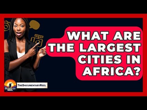 What Are The Largest Cities In Africa? - The Documentary Reel