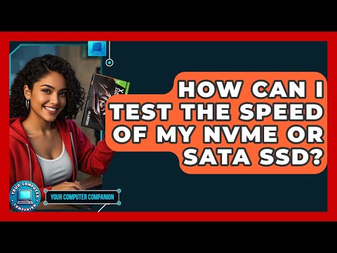 How Can I Test The Speed Of My NVMe Or SATA SSD? - Your Computer Companion