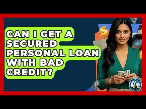 Can I Get A Secured Personal Loan With Bad Credit? - Ask Your Bank Teller