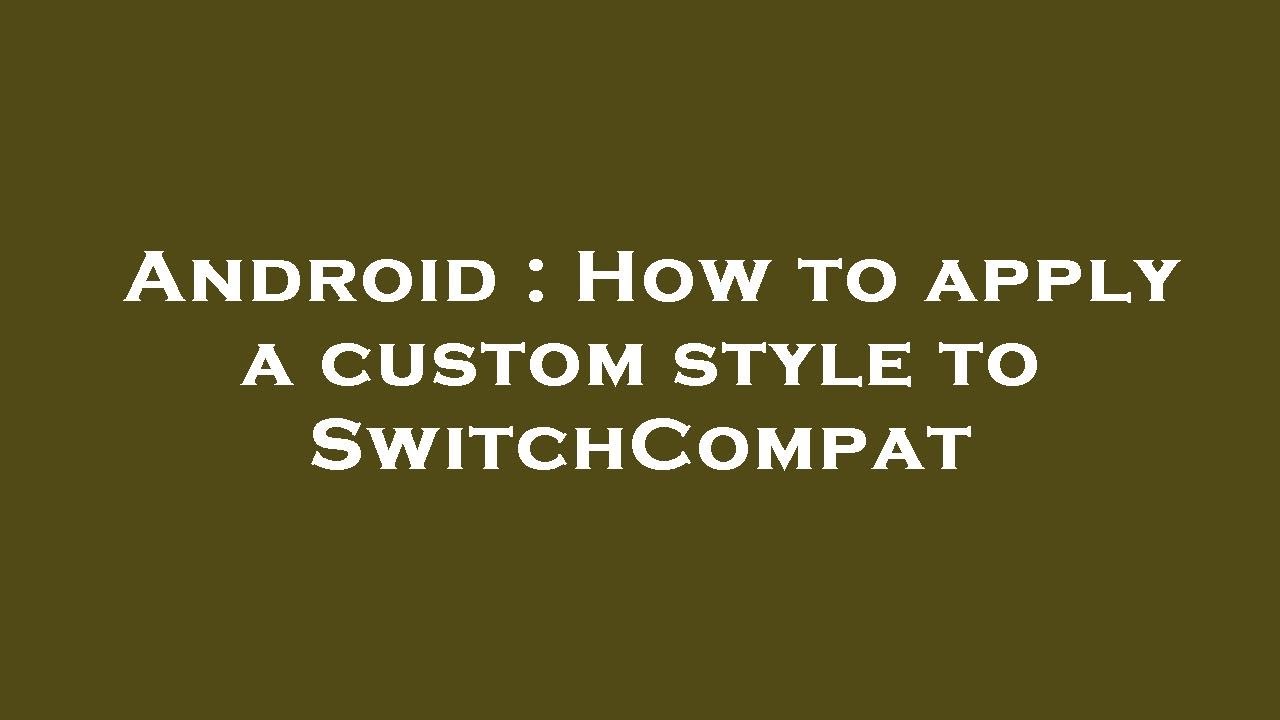 Android : How to apply a custom style to SwitchCompat