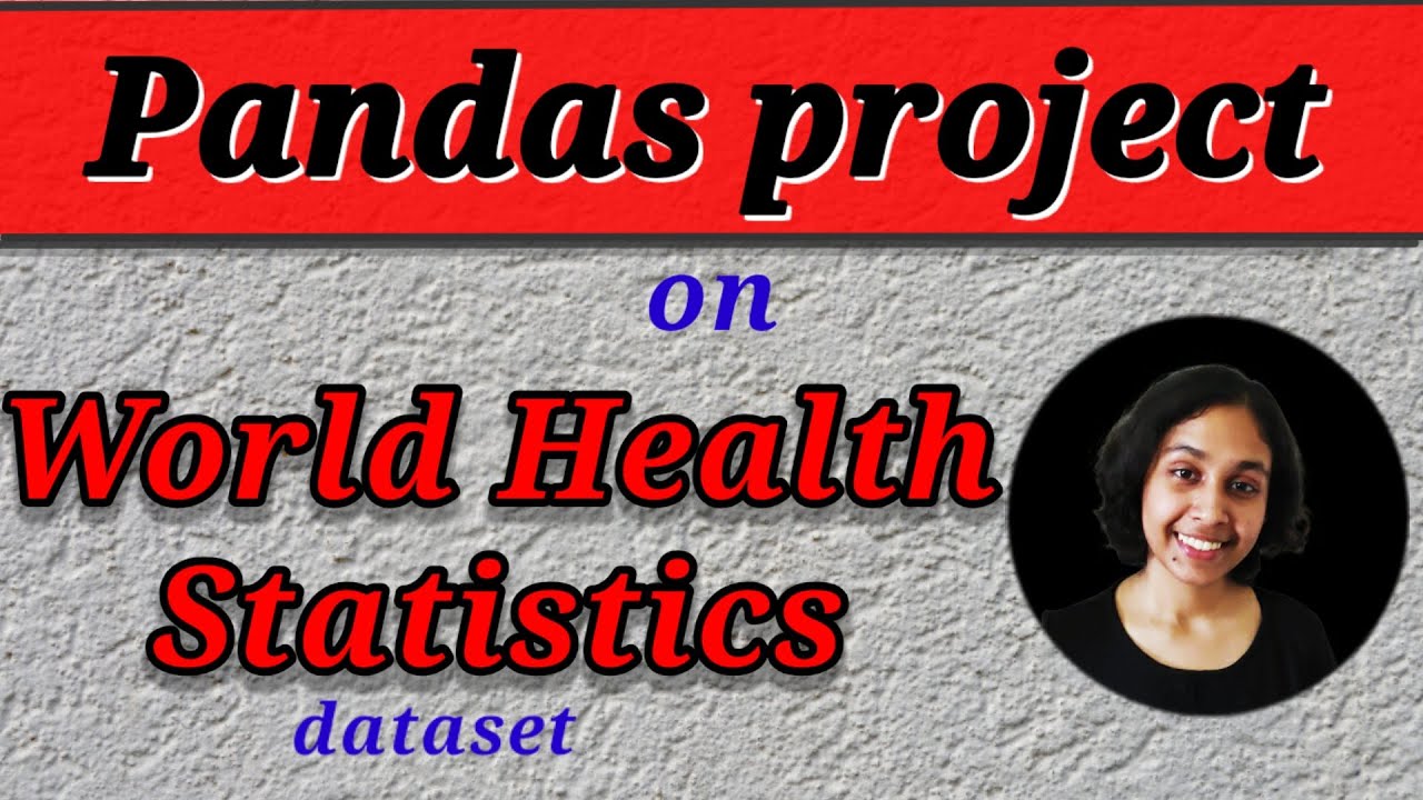 Pandas Project : World Health Statistics Dataset from Kaggle | Pandas | Pandas Data Science Tutorial