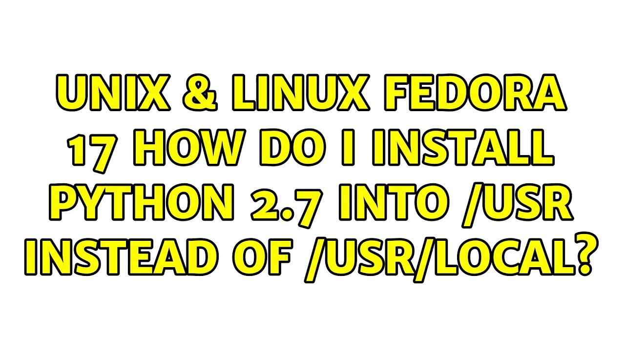 Unix & Linux: Fedora 17: How do I install Python 2.7 into /usr instead of /usr/local?