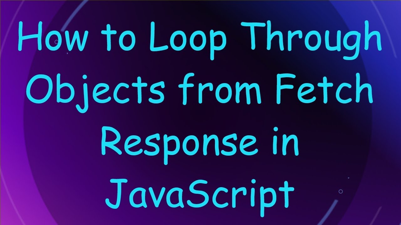 How to Loop Through Objects from Fetch Response in JavaScript