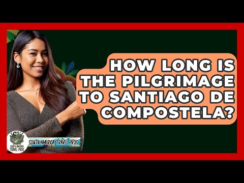 How Long Is The Pilgrimage To Santiago De Compostela? - South America Travel Pros