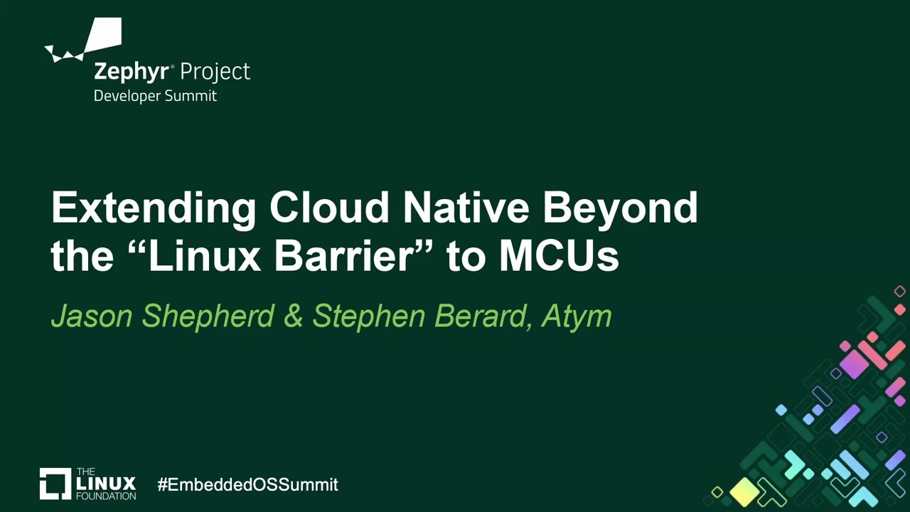 Extending Cloud Native Beyond the “Linux Barrier” to MCUs - Jason Shepherd & Stephen Berard, Atym