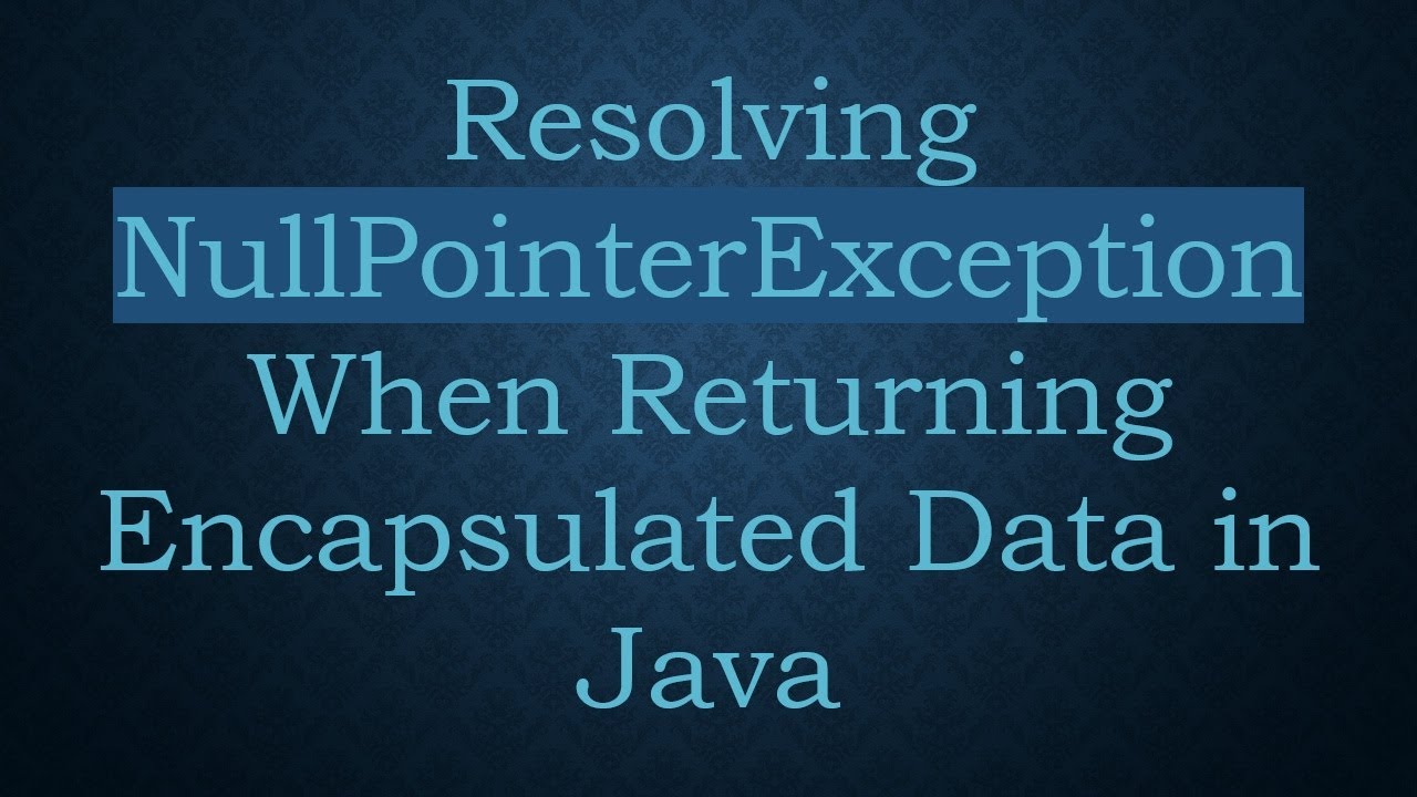 Resolving NullPointerException When Returning Encapsulated Data in Java