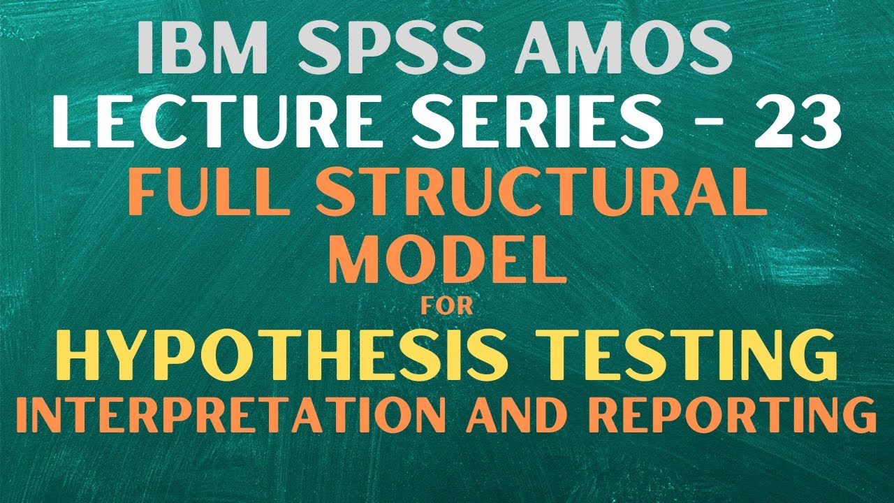 23. SPSS AMOS | Full Structural Model | Analyzing, Interpreting, and Reporting Hypothesis Results