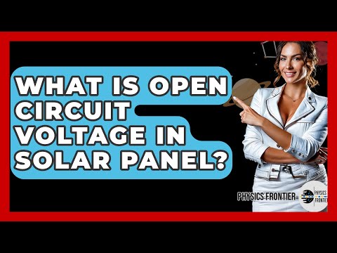What Is Open Circuit Voltage In Solar Panel? - Physics Frontier