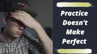 Practice DOES NOT Make Perfect