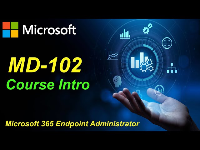 Introduction to the Microsoft 365 Endpoint Administrator Course (MD-102 ...