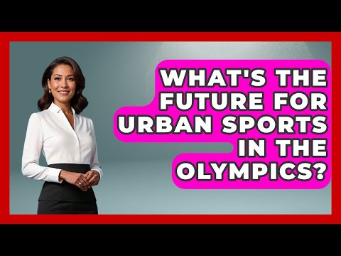 What's The Future For Urban Sports In The Olympics? - The Olympic Vault
