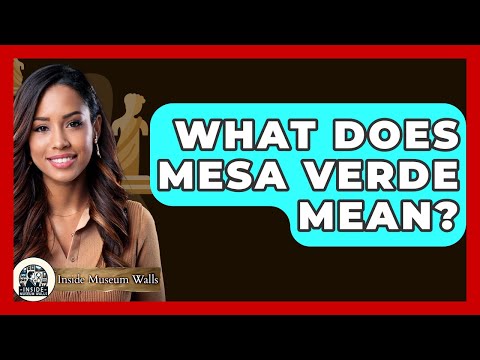 What Does Mesa Verde Mean? - Inside Museum Walls