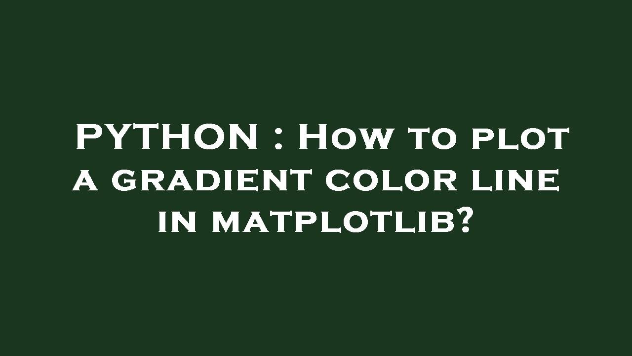 PYTHON : How to plot a gradient color line in matplotlib?