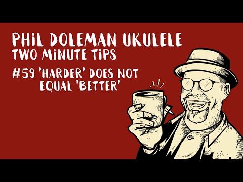 Two Minute Tips for Ukulele: #59 'Harder' Does Not Equal 'Better'