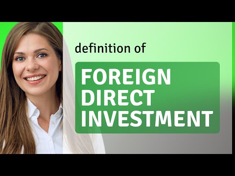 Foreign direct investment — definition of FOREIGN DIRECT INVESTMENT