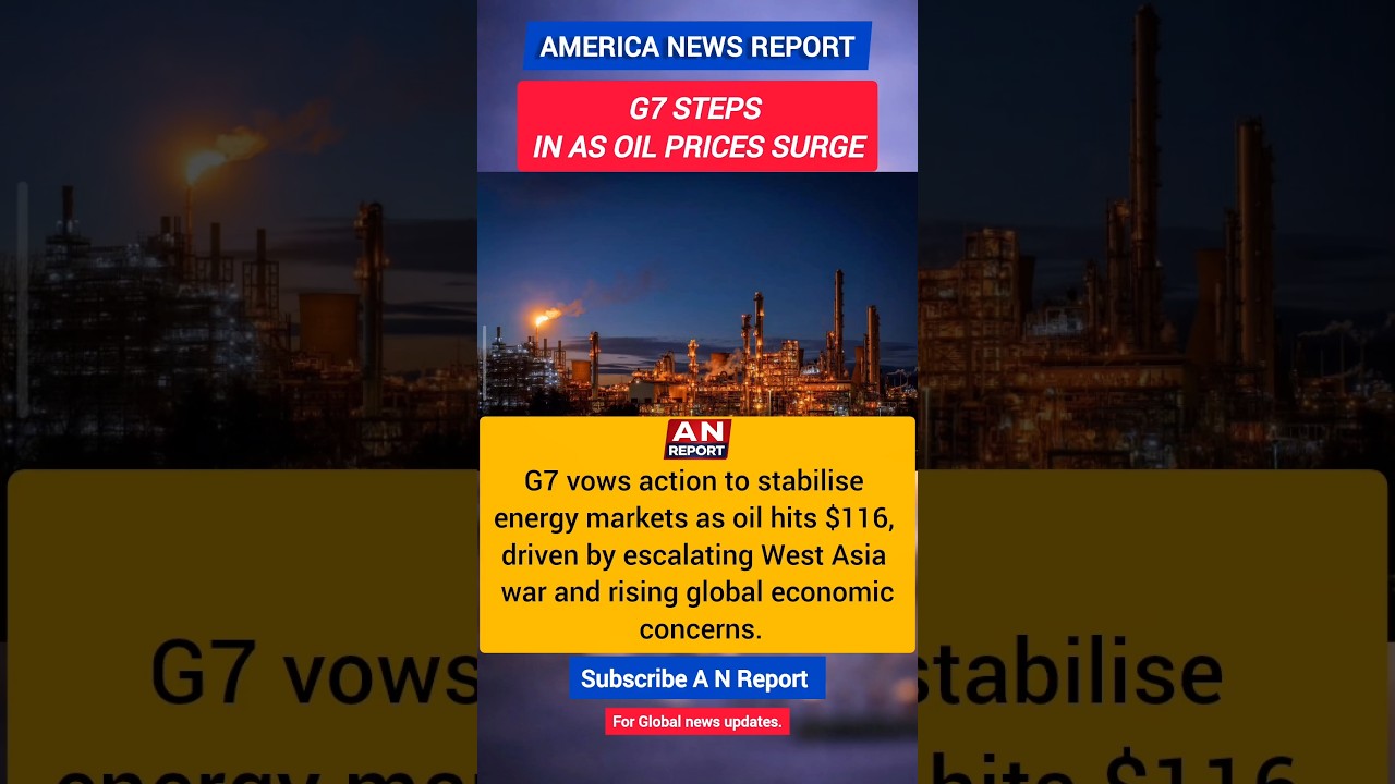 G7 Vows Action As Oil Hits $116 | Energy Crisis Deepens Amid West Asia War | A N REPORT