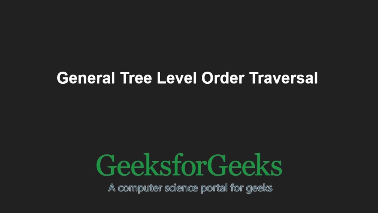 General Tree Level Order Traversal | GeeksforGeeks