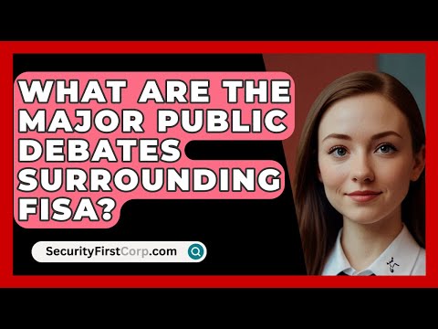 What Are The Major Public Debates Surrounding FISA? - SecurityFirstCorp.com