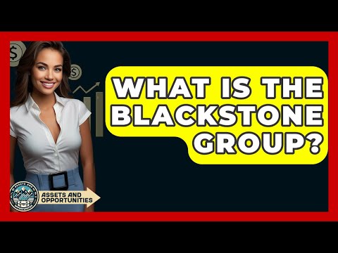 What Is The Blackstone Group? - AssetsandOpportunity.org
