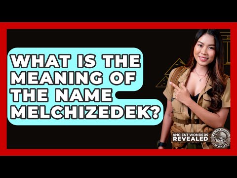 What Is The Meaning Of The Name Melchizedek? - Ancient Wonders Revealed