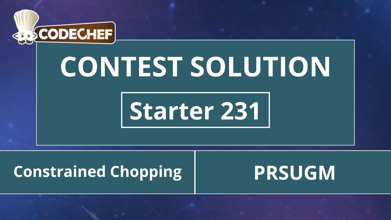 Constrained Chopping | PRSUGM | Starter 231 | CodeChef Official Solution