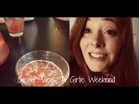Ginger Vlogs: A Girlie Weekend