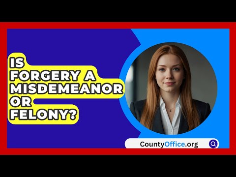 Is Forgery A Misdemeanor Or Felony? - CountyOffice.org