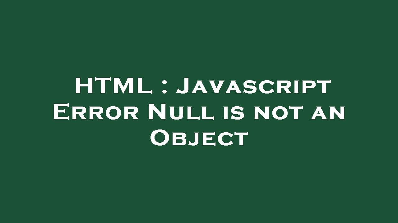 HTML : Javascript Error Null is not an Object