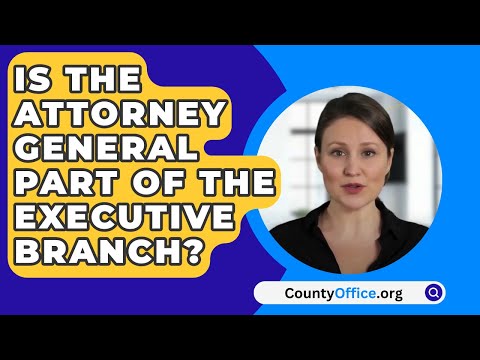 Is The Attorney General Part Of The Executive Branch? - CountyOffice.org