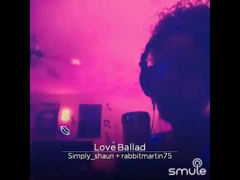 love ballad #rabbitmartin75 #simplt_shaun #YouTube #Smule
