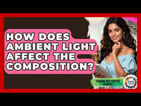 How Does Ambient Light Affect The Composition? - Drawing and Painting Academy