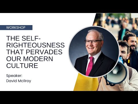 How Can We Understand the Self Righteousness that Pervades Our Modern Culture? - David McIlroy