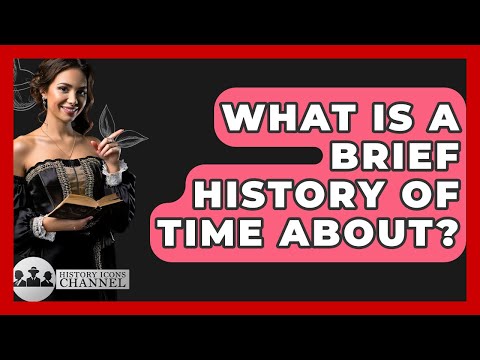 What Is A Brief History Of Time About? - History Icons Channel