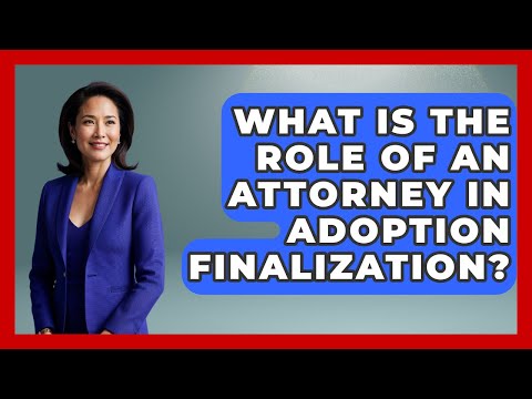 What Is The Role Of An Attorney In Adoption Finalization? - Better Family Relationships