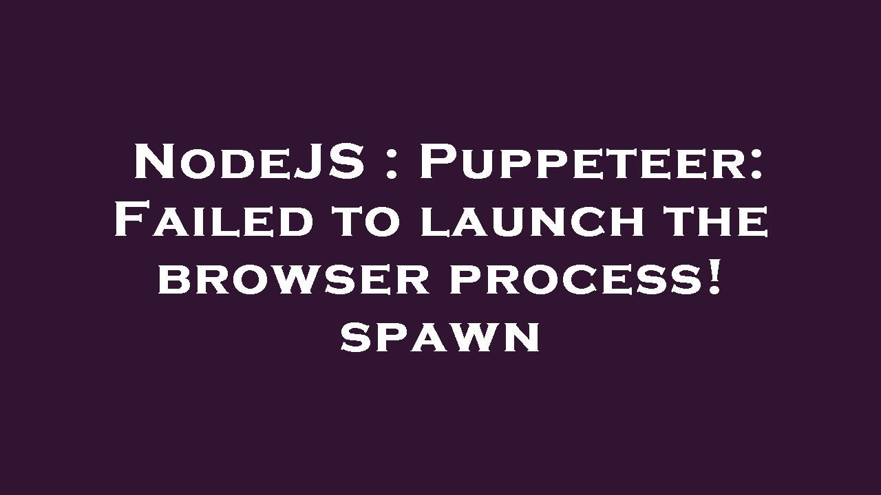 NodeJS : Puppeteer: Failed to launch the browser process! spawn