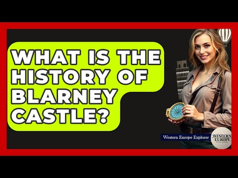 What Is The History Of Blarney Castle? - Western Europe Explorer