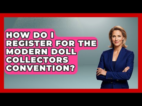 How Do I Register For The Modern Doll Collectors Convention? - Collectible Dolls and Toys