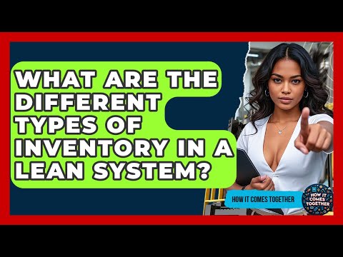 What Are The Different Types Of Inventory In A Lean System? - How It Comes Together