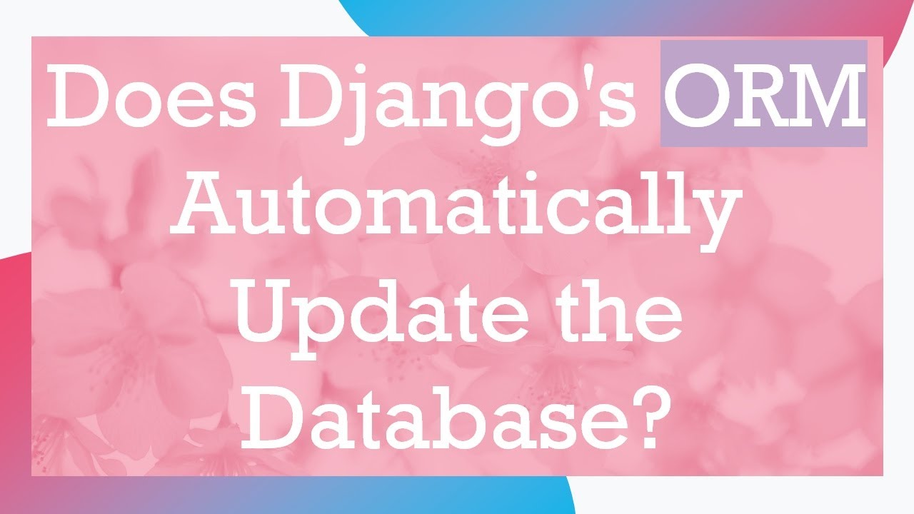 Does Django's ORM Automatically Update the Database?